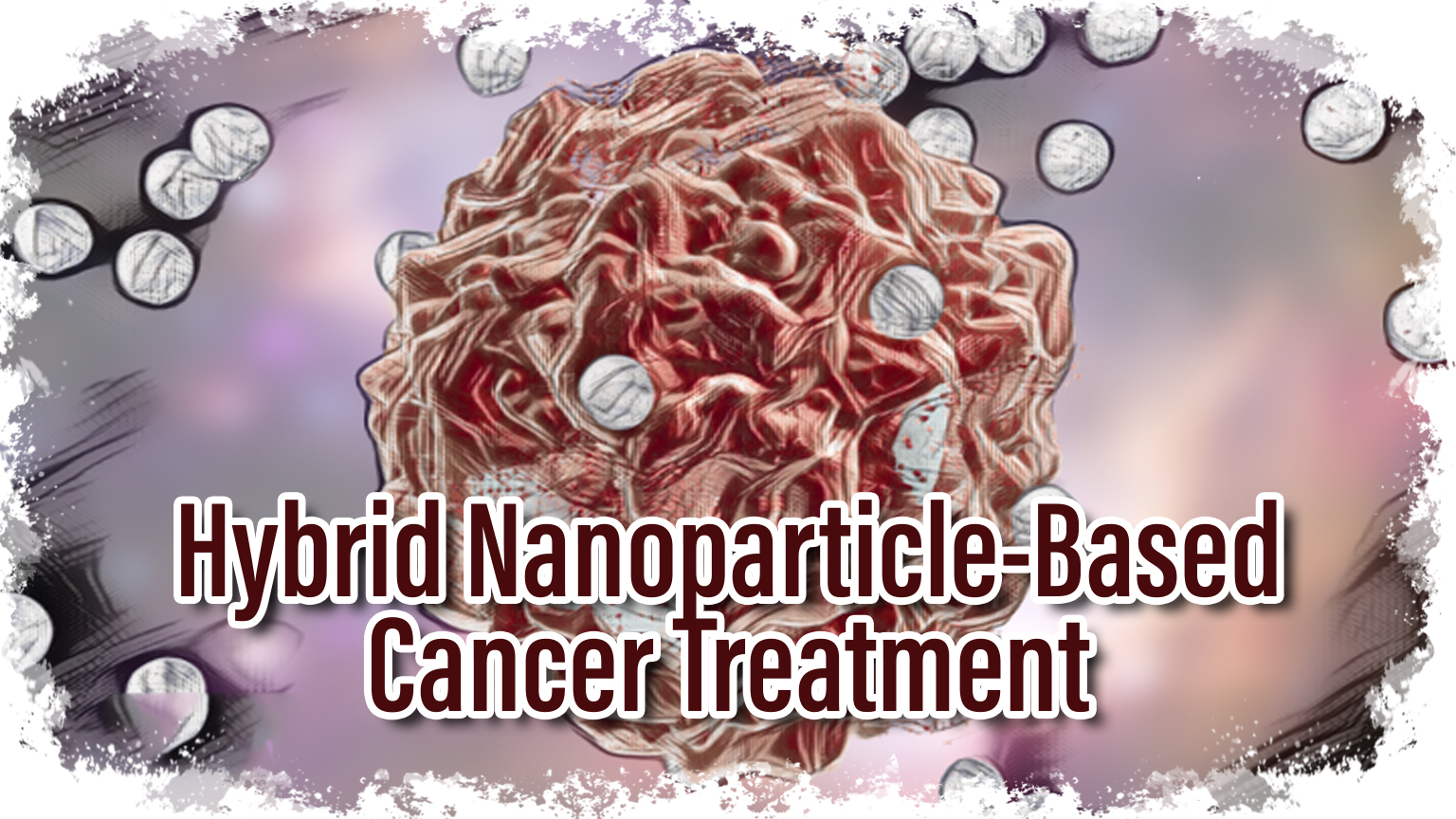 Hybrid Nanoparticle-Based Cancer Treatment - Gokulam Seek IAS