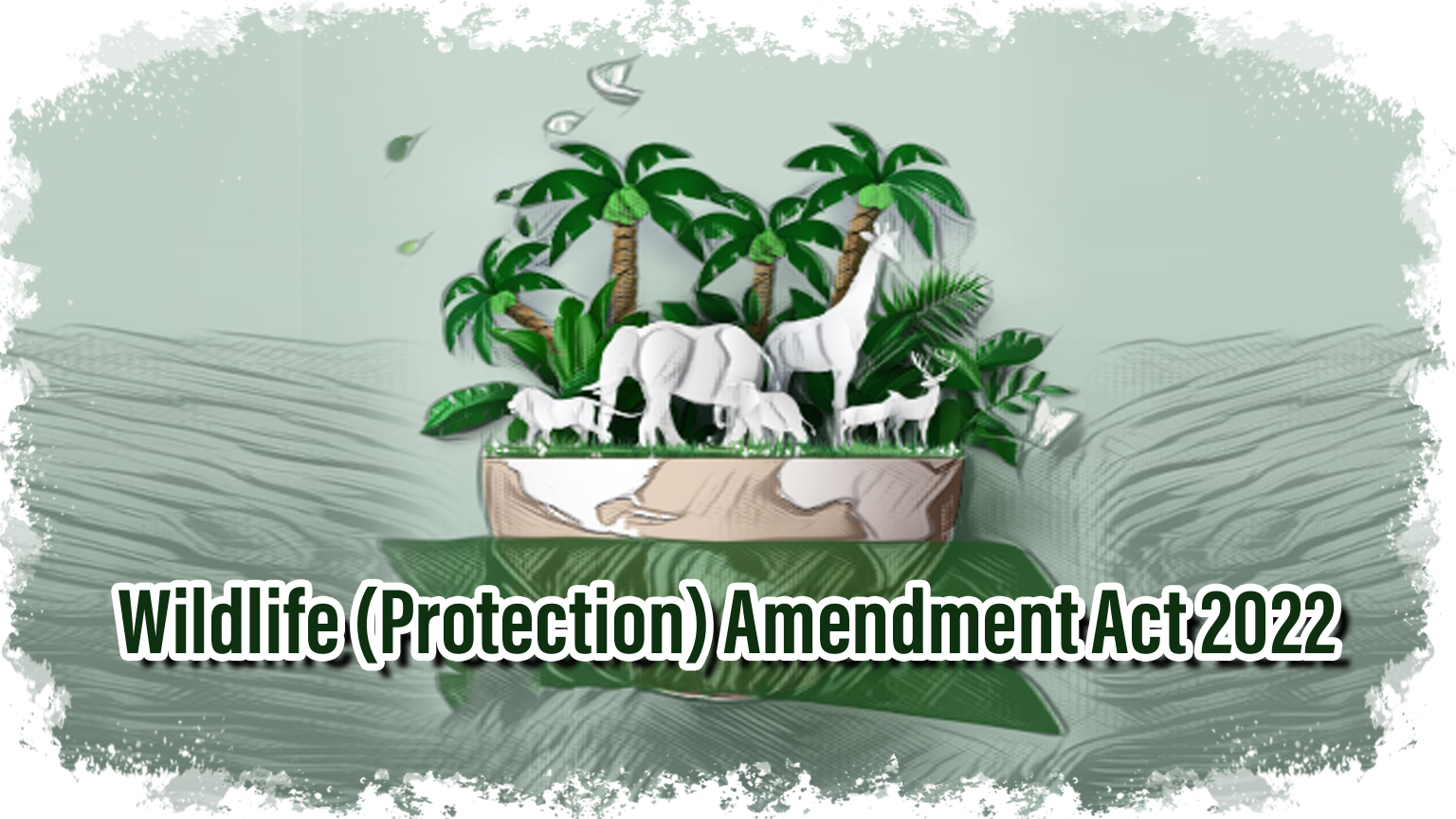 Wildlife Protection (Amendment) Act, 2022 - Gokulam Seek IAS Wildlife Protection (Amendment) Act, 2022 - Gokulam Seek IAS